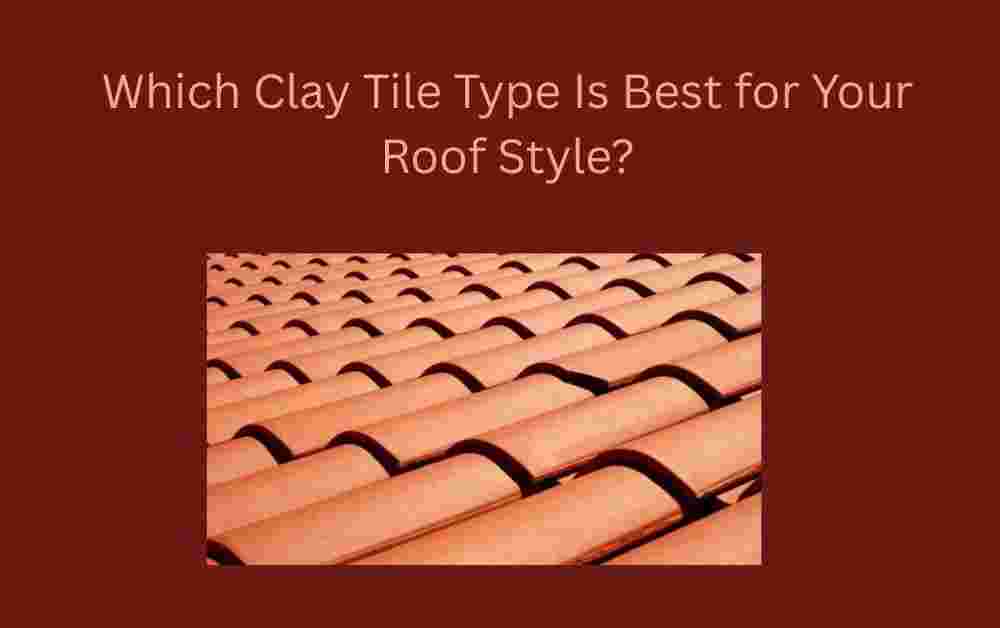 Which Clay Tile Type Is Best for Your Roof Style? | SabayLok